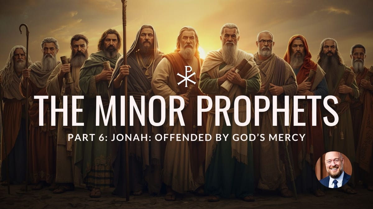 The Minor Prophets, Part 6 —Jonah: Offended by God's Mercy